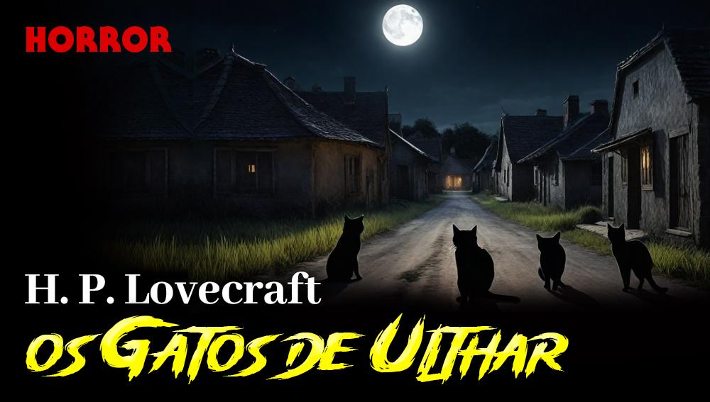Os Gatos de Ulthar - Conto de Horror de H. P. Lovecraft | Fantástica ...